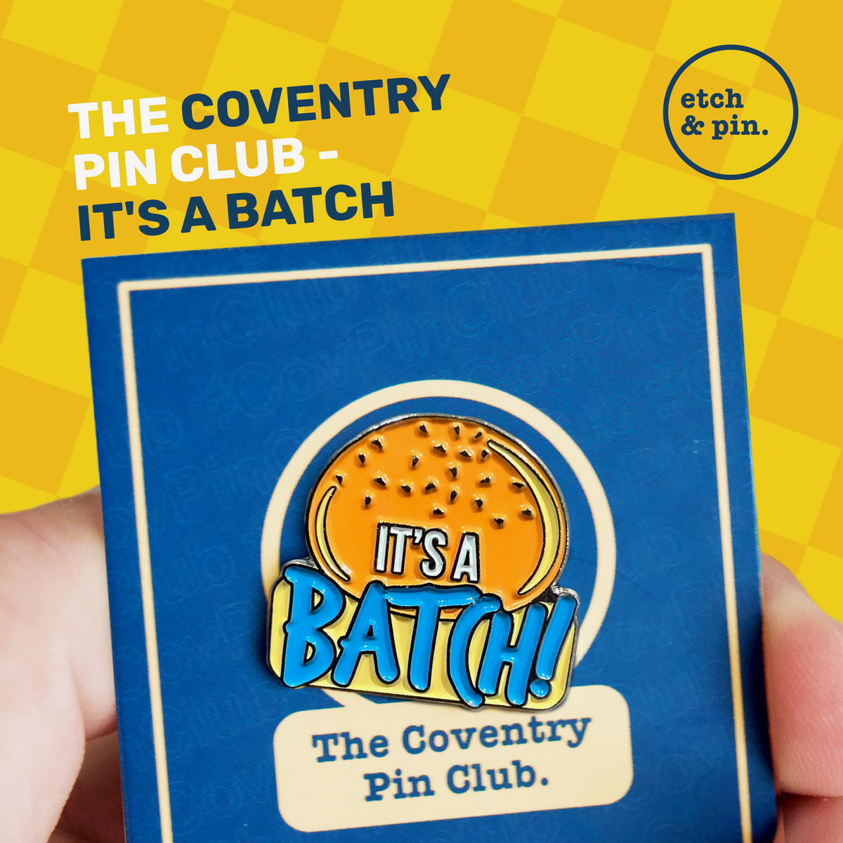 It's a Batch pin badge – Etch & Pin